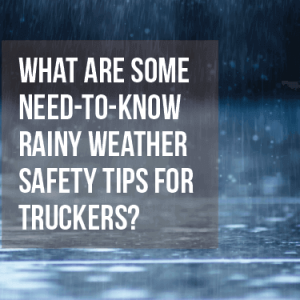Drive Safely: Rainy Weather Safety Tips for Truckers